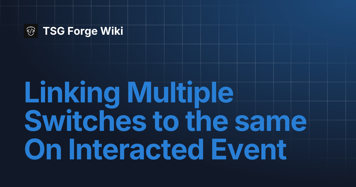Linking Multiple Switches to the same On Interacted Event | TSG Forge Wiki
