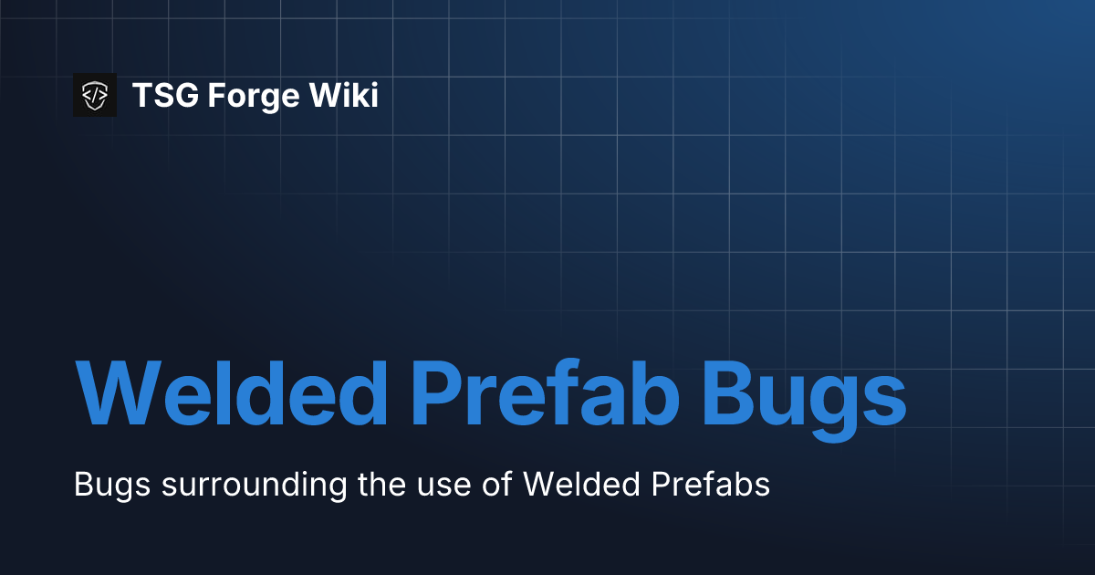 Welded Prefab Bugs | TSG Forge Wiki